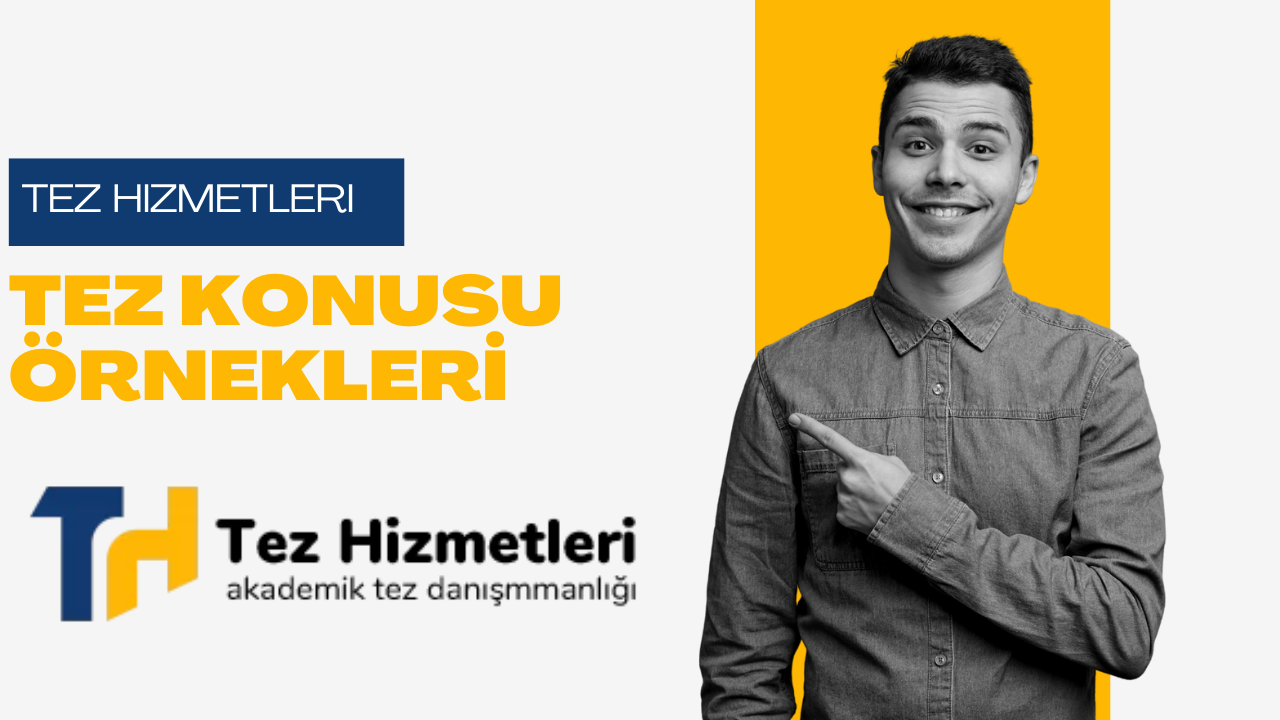 Tez Konusu Örnekleri | Tez Hizmetleri